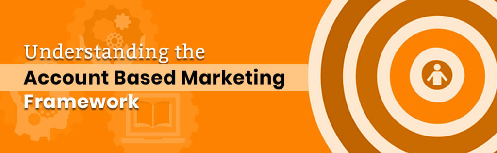 Understanding the Account Based Marketing Framework - Only-B2B