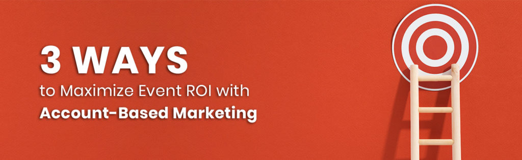 3 Ways to Maximize Event ROI with Account-Based Marketing - Only-B2B