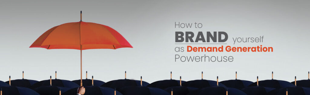 How To Brand Yourself As Demand Generation Powerhouse - Only-B2B