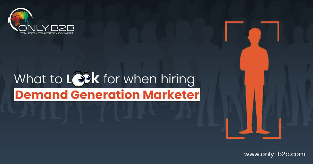 What To Look For When Hiring A Demand Generation Marketer - Only-B2B