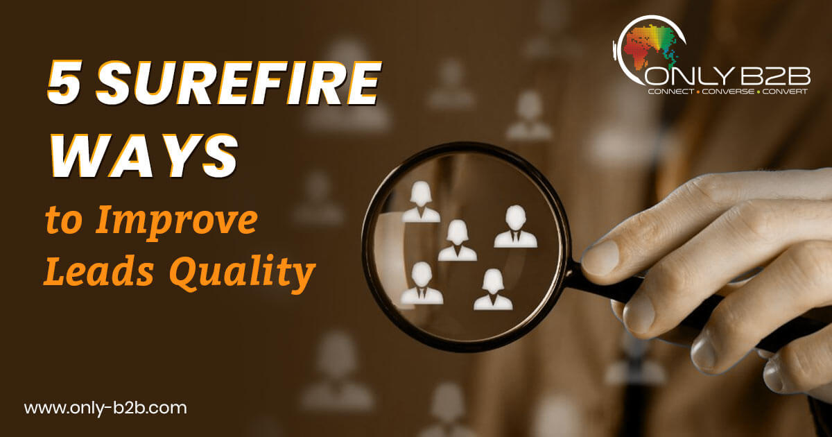 5 Surefire Ways To Increase The Lead Quality - Only-B2B