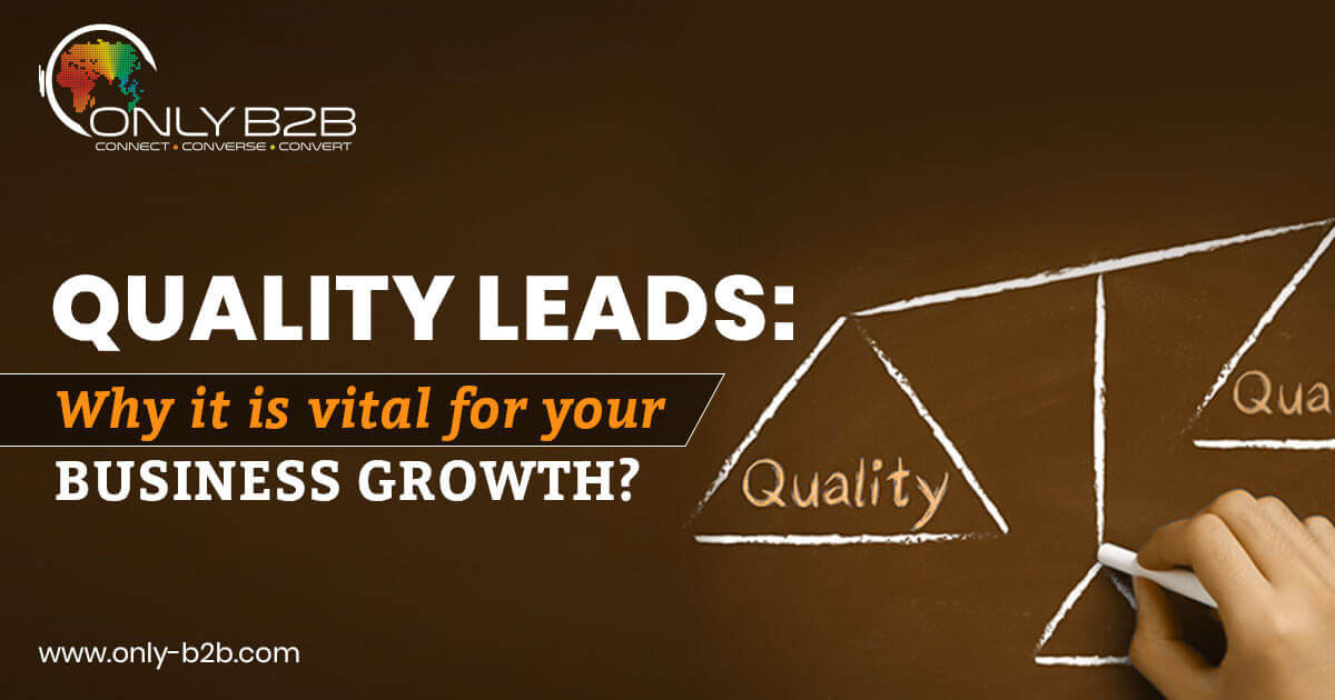 Quality Leads: Why It Is Vital For Your Business Growth? - Only-B2B