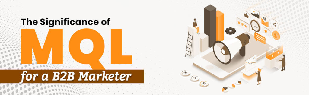 The Significance Of MQL For A B2B Marketer - Only-B2B