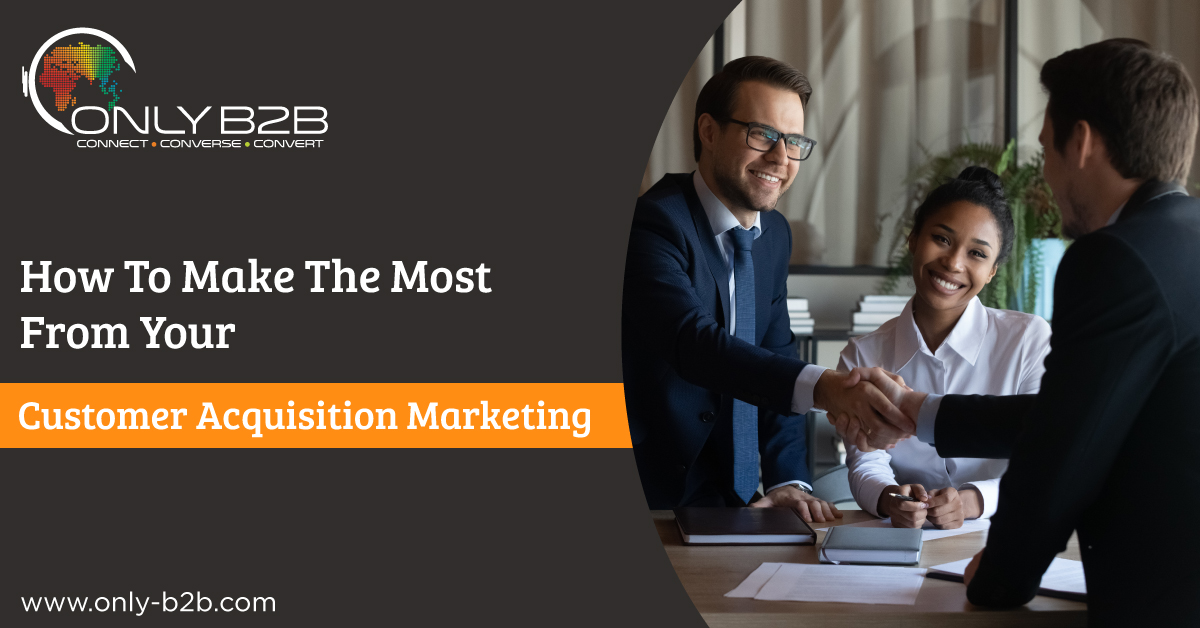 How To Make The Most From Your Customer Acquisition Marketing