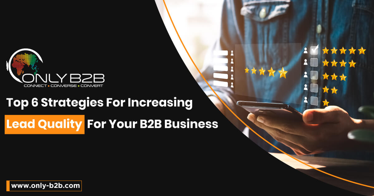 Top 6 Strategies For Increasing Lead Quality For Your B2B Business