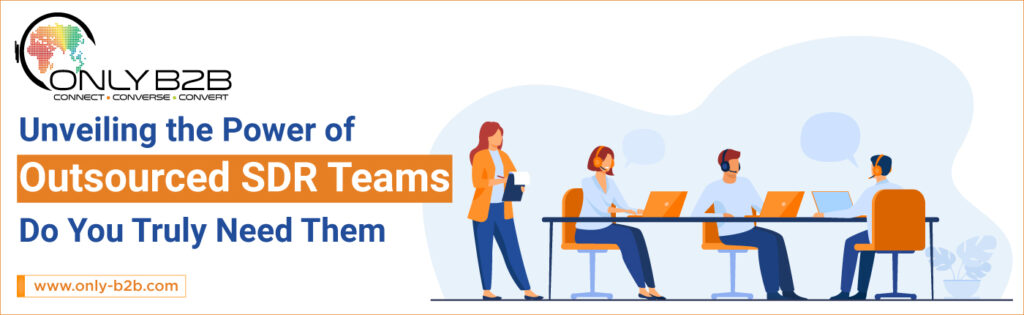 Unveiling the Power of Outsourced SDR Teams: Do You Truly Need Them ...