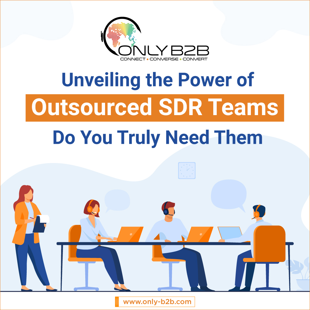 Unveiling the Power of Outsourced SDR Teams: Do You Truly Need Them? - Only-B2B