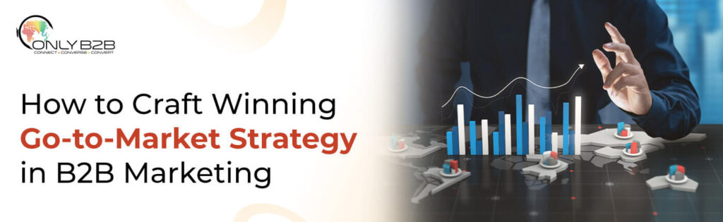 How to Craft Winning Go-to-Market Strategy in B2B Marketing - Only-B2B