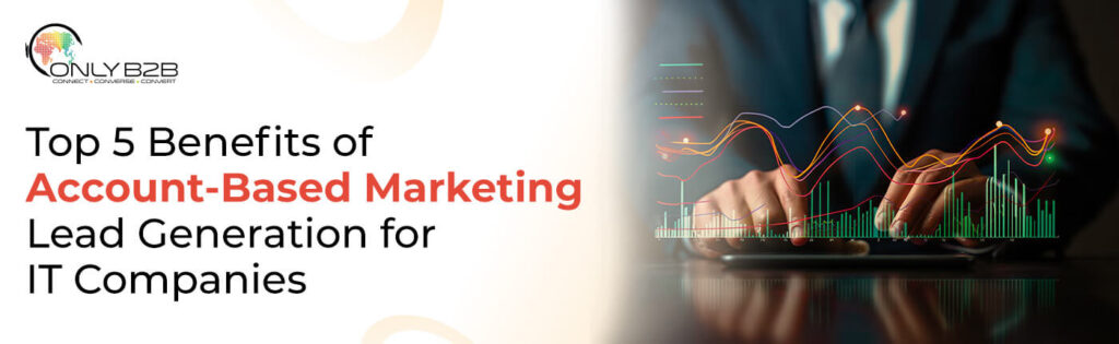 Top 5 Benefits of Account-Based Marketing Lead Generation for IT Companies