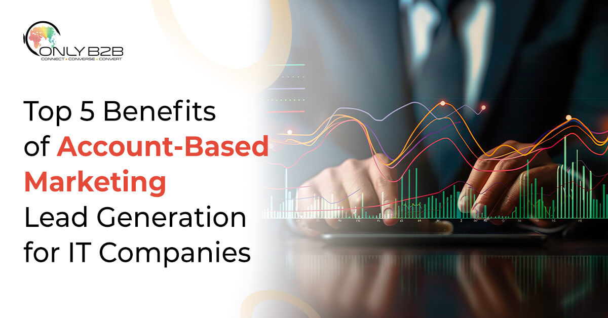 Top 5 Benefits of Account-Based Marketing Lead Generation for IT Companies