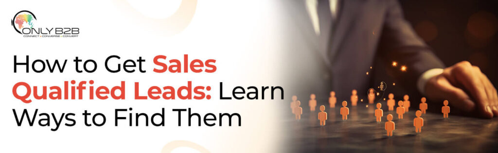 How to Get Sales-Qualified Leads & Increase Conversions - Only-B2B