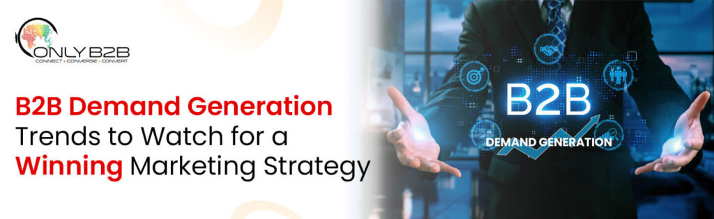 Crucial B2B Demand Generation Trends to Leverage in 2025
