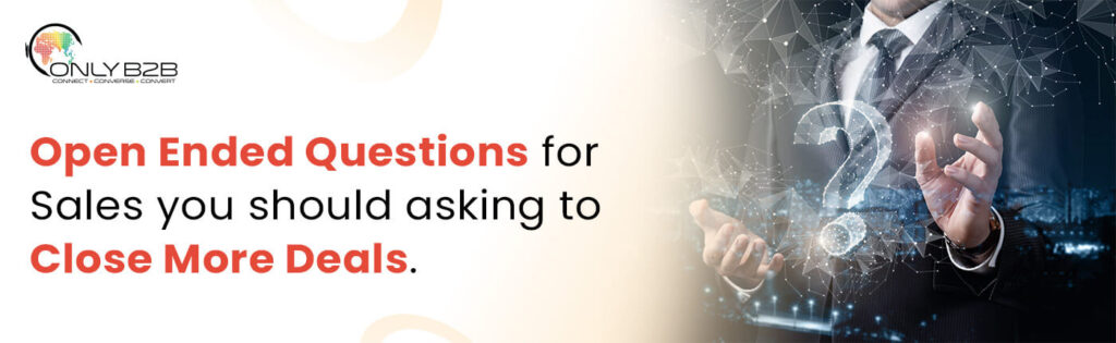 Open-Ended Questions for Sales You Should Be Asking to Close More Deals